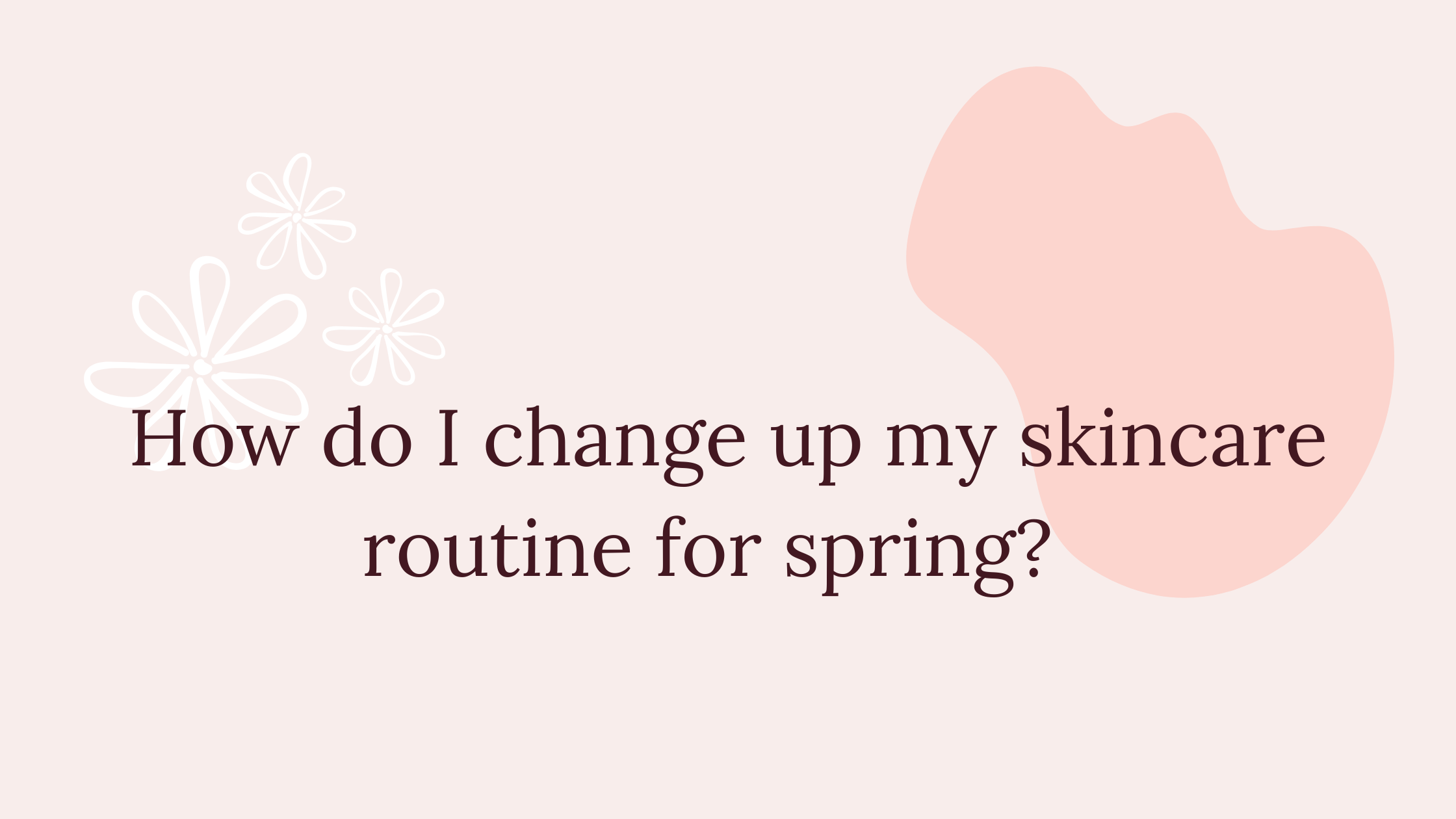 How do I alter my skincare routine for spring? – Dermaworks